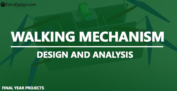 Project Paper: Design and Analysis of the Walking Mechanism