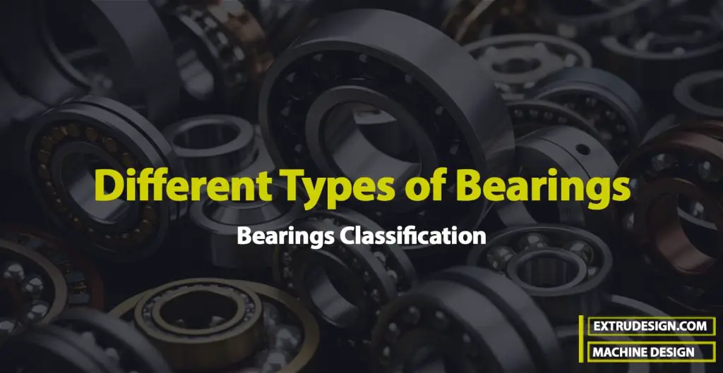 Bearings Classification | Types of Bearings - ExtruDesign